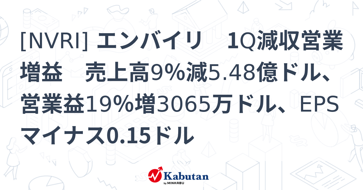 [NVRI] エンバイリ 1Q減収営業増益 売上高9％減5.48億ドル、営業益19％増3065万ドル、EPSマイナス0.15ドル - 株探 ...