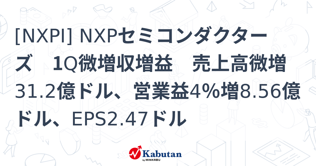 [NXPI] NXPセミコンダクターズ 1Q微増収増益 売上高微増31.2億ドル、営業益4％増8.56億ドル、EPS2.47ドル | 個別株 ...