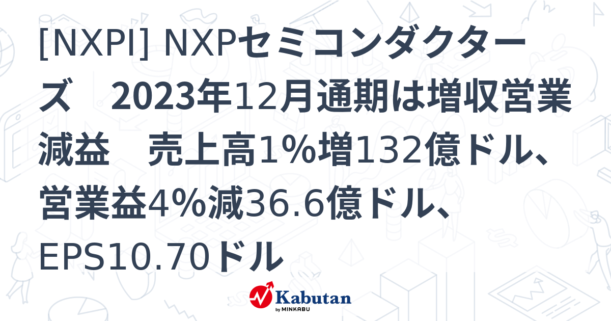 [NXPI] NXPセミコンダクターズ 2023年12月通期は増収営業減益 売上高1％増132億ドル、営業益4％減36.6億ドル、EPS10 ...