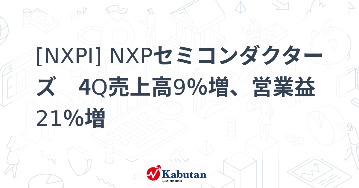 [NXPI] NXPセミコンダクターズ 4Q売上高9％増、営業益21％増 - 株探(かぶたん)｜米国株