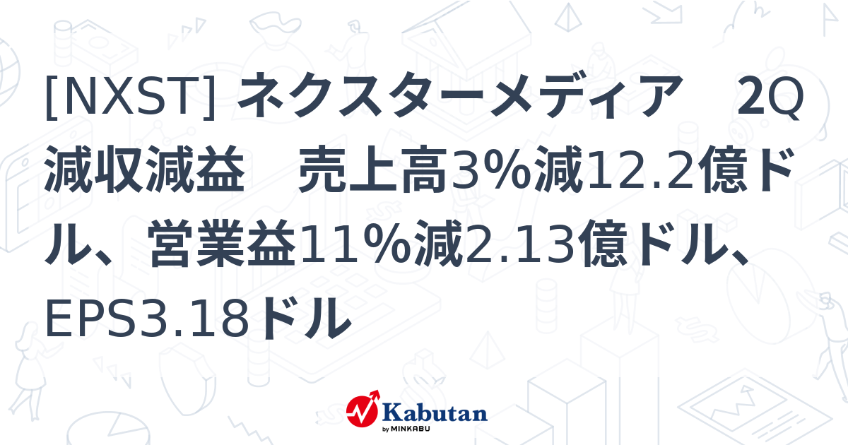 [NXST] ネクスターメディア 2Q減収減益 売上高3％減12.2億ドル、営業益11％減2.13億ドル、EPS3.18ドル - 株探(かぶたん)｜米国株
