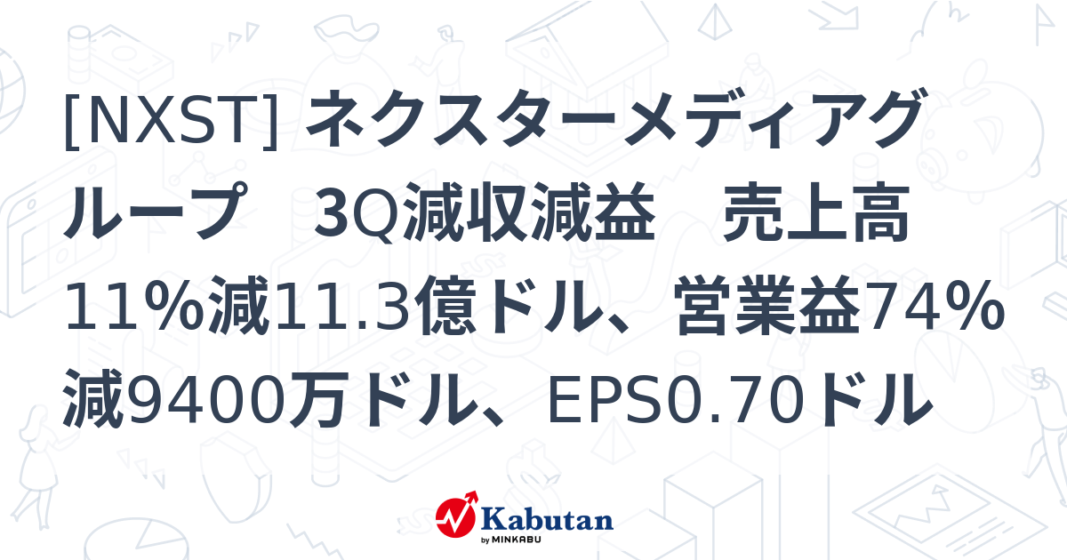 [NXST] ネクスターメディアグループ 3Q減収減益 売上高11％減11.3億ドル、営業益74％減9400万ドル、EPS0.70ドル - 株探(かぶたん)｜米国株