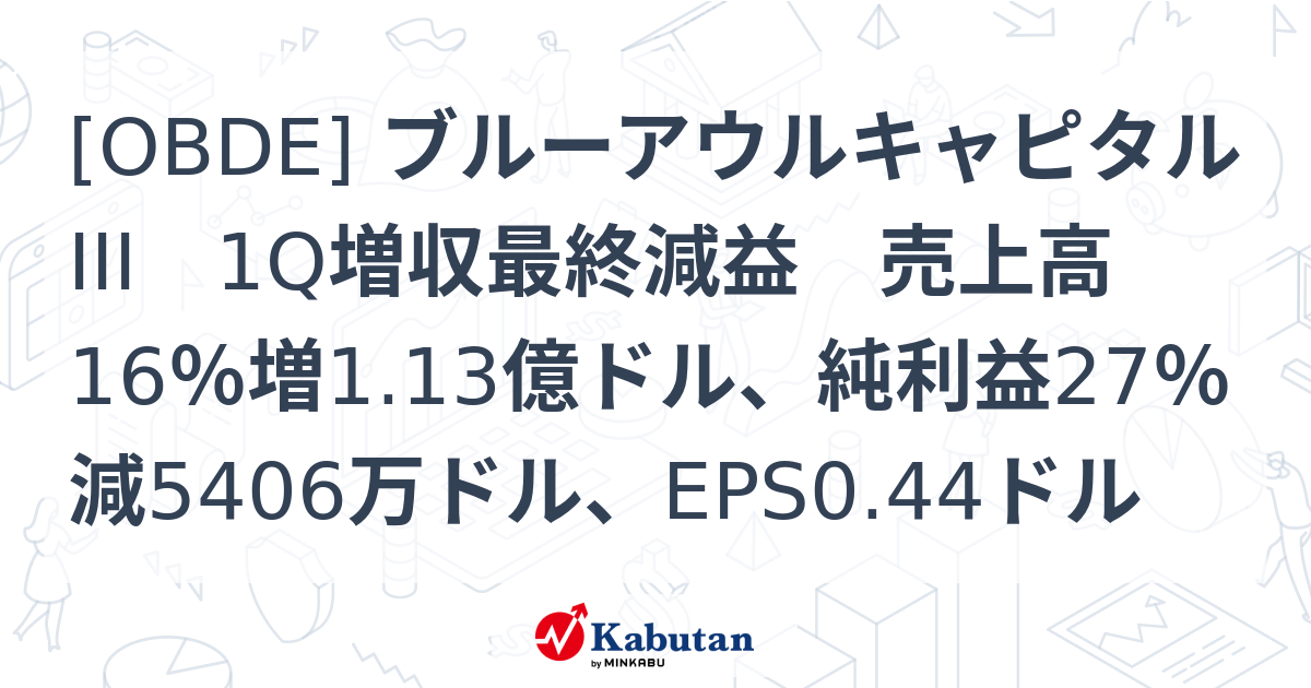 [OBDE] ブルーアウルキャピタルIII 1Q増収最終減益 売上高16％増1.13億ドル、純利益27％減5406万ドル、EPS0.44ドル ...
