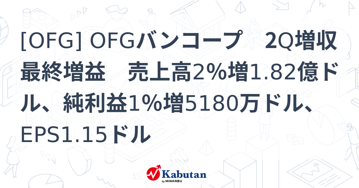 [OFG] OFGバンコープ 2Q増収最終増益 売上高2％増1.82億ドル、純利益1％増5180万ドル、EPS1.15ドル - 株探(かぶたん ...