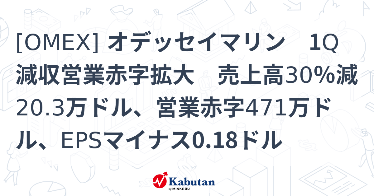 [OMEX] オデッセイマリン 1Q減収営業赤字拡大 売上高30％減20.3万ドル、営業赤字471万ドル、EPSマイナス0.18ドル - 株探(かぶたん)｜米国株
