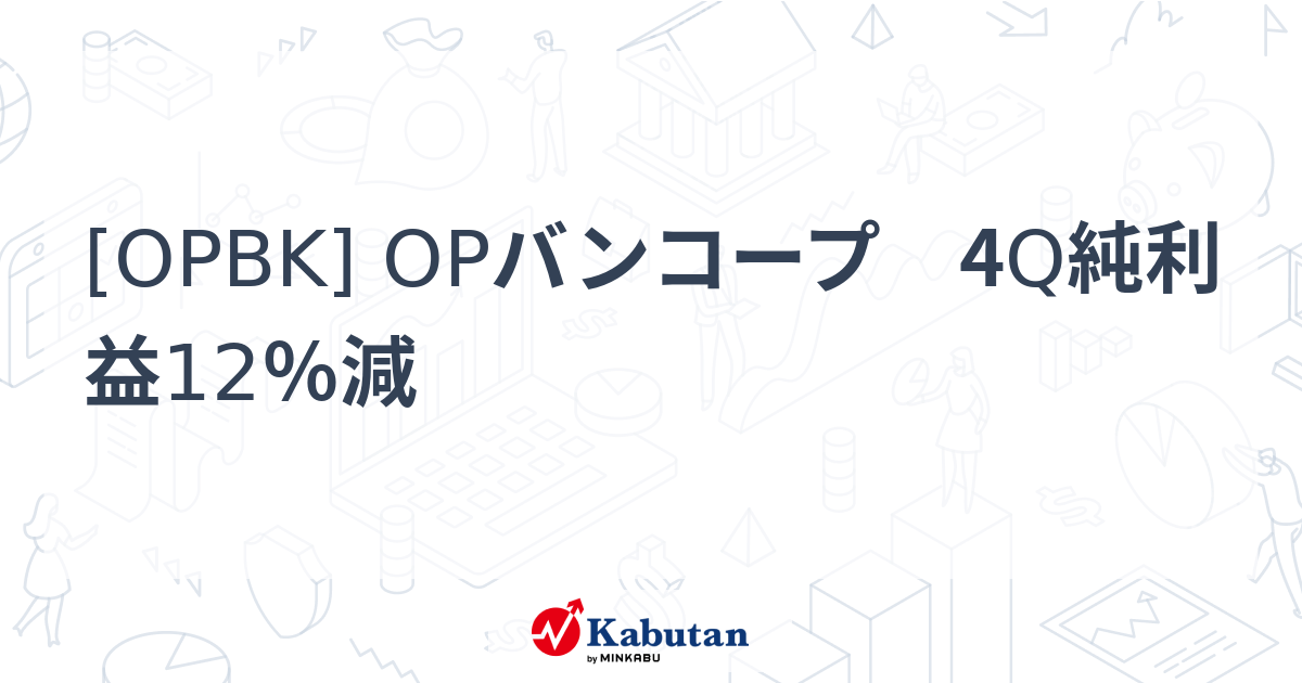 [OPBK] OPバンコープ 4Q純利益12％減 - 株探(かぶたん)｜米国株