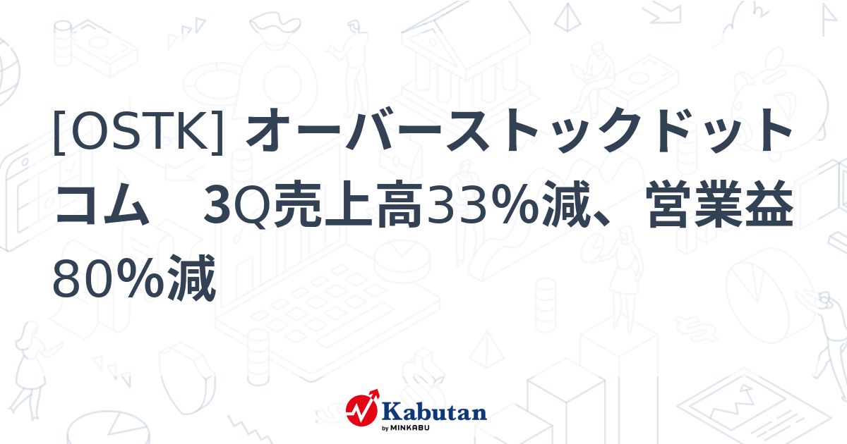 [OSTK] オーバーストックドットコム 3Q売上高33％減、営業益80％減 - 株探(かぶたん)｜米国株