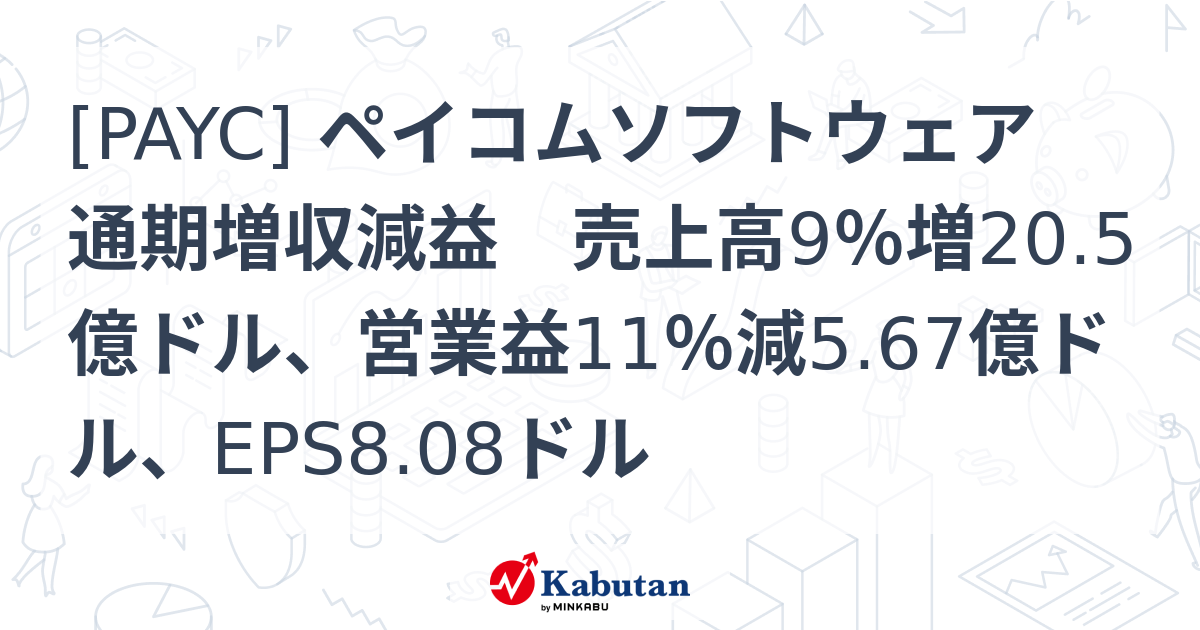 [PAYC] ペイコムソフトウェア 通期増収減益 売上高9％増20.5億ドル、営業益11％減5.67億ドル、EPS8.08ドル - 株探 ...