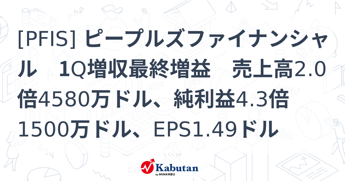 [PFIS] ピープルズファイナンシャル 1Q増収最終増益 売上高2.0倍4580万ドル、純利益4.3倍1500万ドル、EPS1.49ドル ...