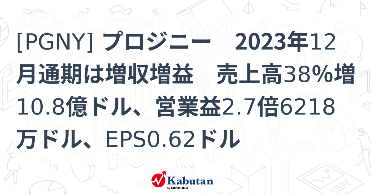 [PGNY] プロジニー 2023年12月通期は増収増益 売上高38％増10.8億ドル、営業益2.7倍6218万ドル、EPS0.62ドル ...
