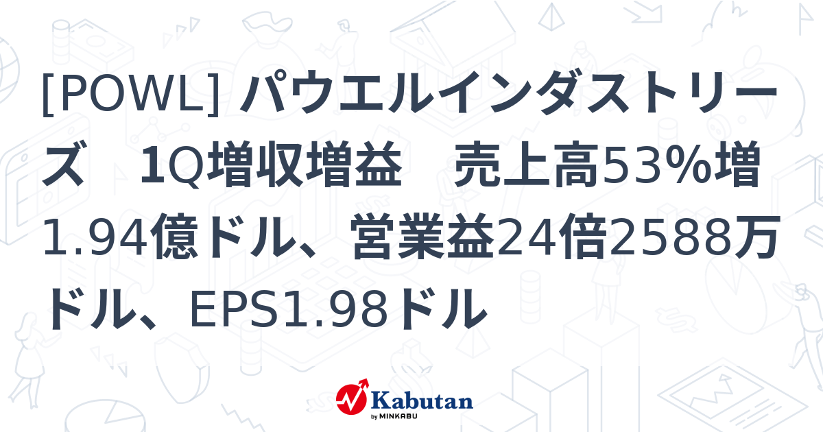 [POWL] パウエルインダストリーズ 1Q増収増益 売上高53％増1.94億ドル、営業益24倍2588万ドル、EPS1.98ドル - 株探 ...