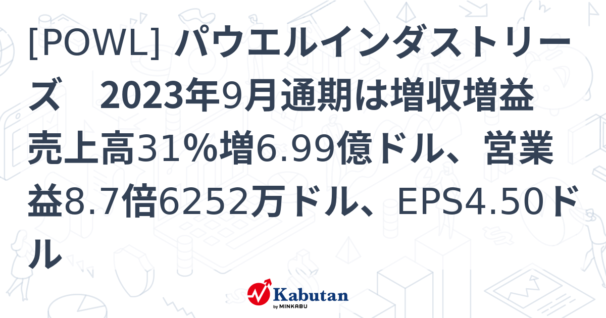[POWL] パウエルインダストリーズ 2023年9月通期は増収増益 売上高31％増6.99億ドル、営業益8.7倍6252万ドル、EPS4.50ドル - 株探(かぶたん)｜米国株