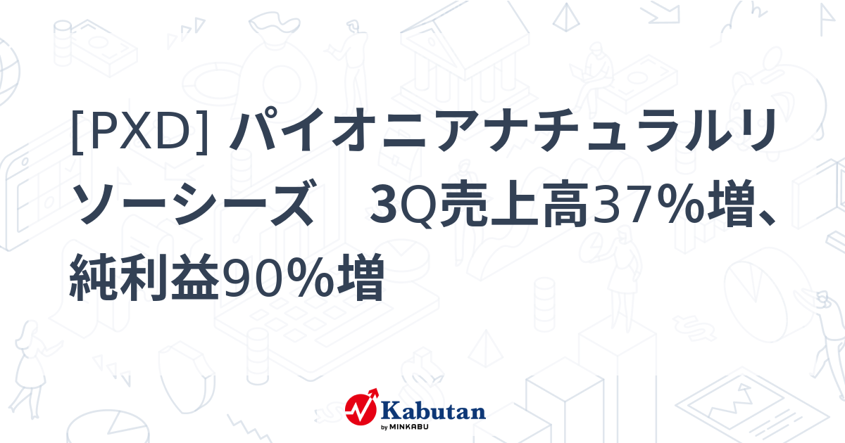 [PXD] パイオニアナチュラルリソーシーズ 3Q売上高37％増、純利益90％増 - 株探(かぶたん)｜米国株