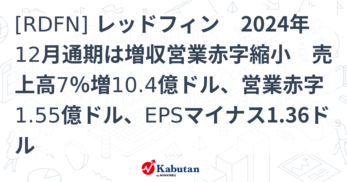 [RDFN] レッドフィン 2024年12月通期は増収営業赤字縮小 売上高7％増10.4億ドル、営業赤字1.55億ドル、EPSマイナス1.36 ...