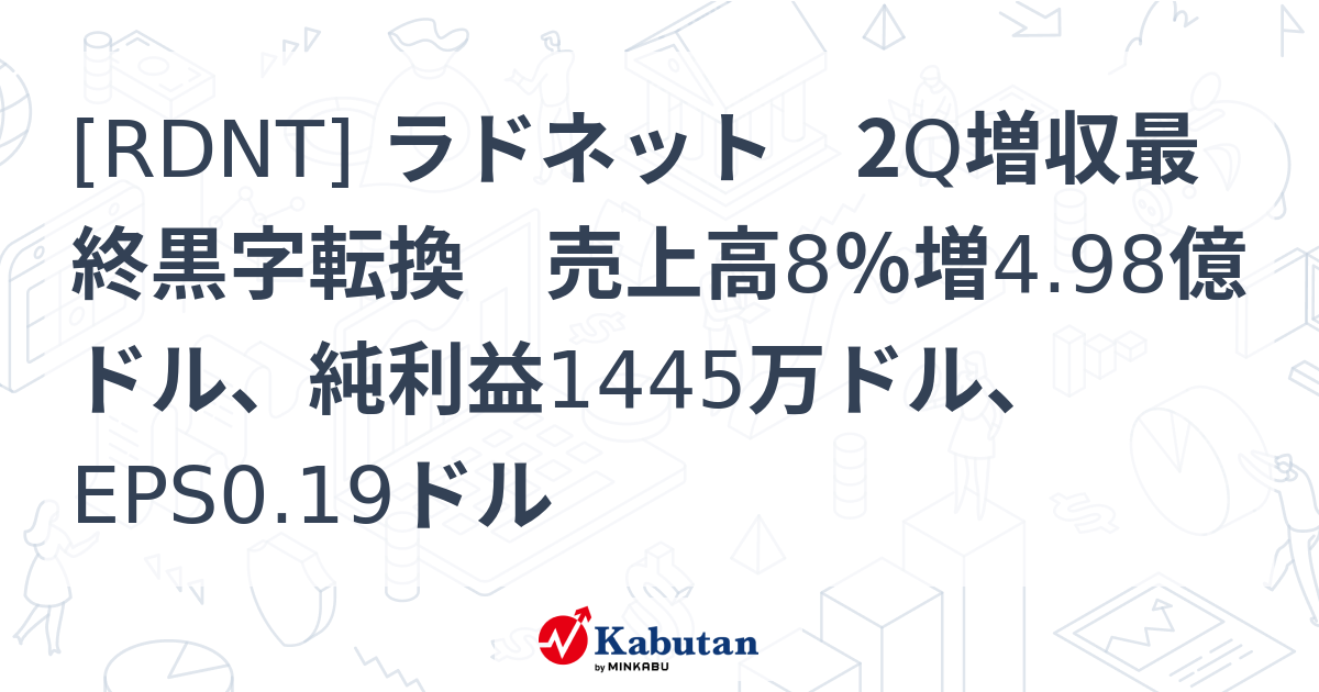 [RDNT] ラドネット 2Q増収最終黒字転換 売上高8％増4.98億ドル、純利益1445万ドル、EPS0.19ドル - 株探(かぶたん)｜米国株