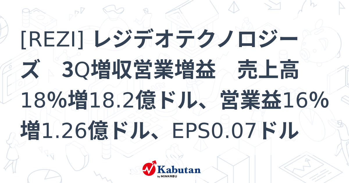 [REZI] レジデオテクノロジーズ 3Q増収営業増益 売上高18％増18.2億ドル、営業益16％増1.26億ドル、EPS0.07ドル - 株探(かぶたん)｜米国株