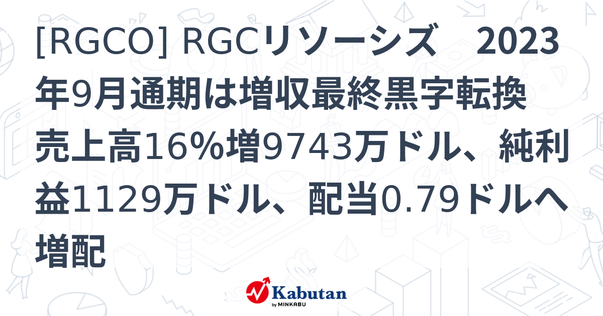 [RGCO] RGCリソーシズ 2023年9月通期は増収最終黒字転換 売上高16％増9743万ドル、純利益1129万ドル、配当0.79ドルへ増配 - 株探(かぶたん)｜米国株