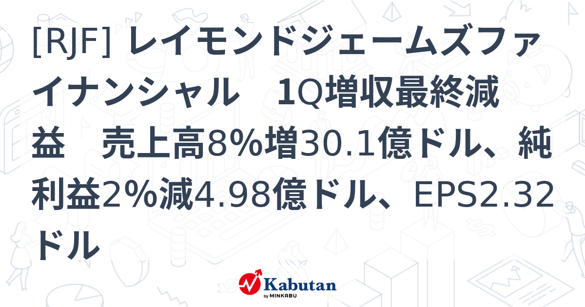 [RJF] レイモンドジェームズファイナンシャル 1Q増収最終減益 売上高8％増30.1億ドル、純利益2％減4.98億ドル、EPS2.32ドル ...
