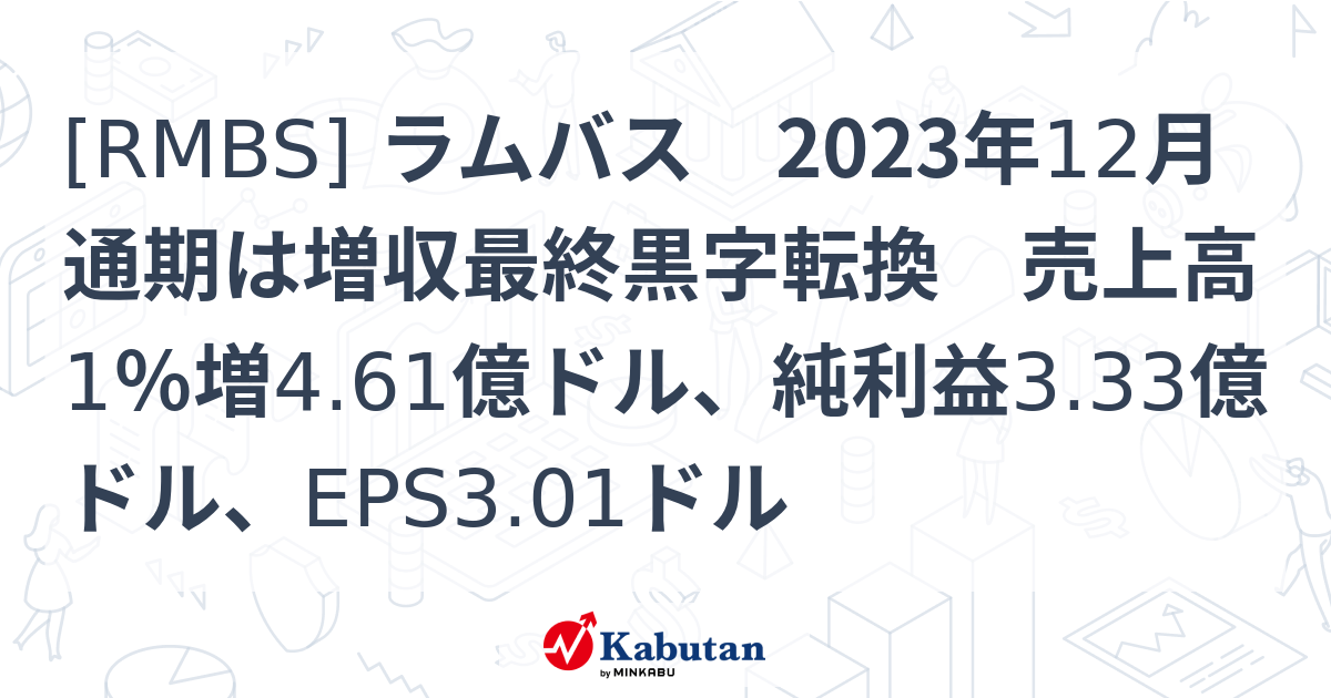 [RMBS] ラムバス 2023年12月通期は増収最終黒字転換 売上高1％増4.61億ドル、純利益3.33億ドル、EPS3.01ドル - 株探(かぶたん)｜米国株