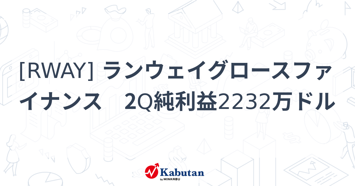 [RWAY] ランウェイグロースファイナンス 2Q純利益2232万ドル - 株探(かぶたん)｜米国株