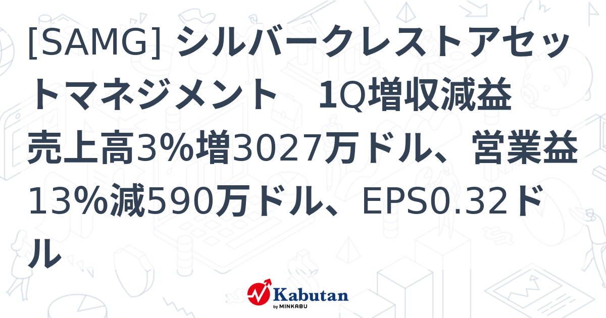 [SAMG] シルバークレストアセットマネジメント 1Q増収減益 売上高3％増3027万ドル、営業益13％減590万ドル、EPS0.32ドル - 株探(かぶたん)｜米国株