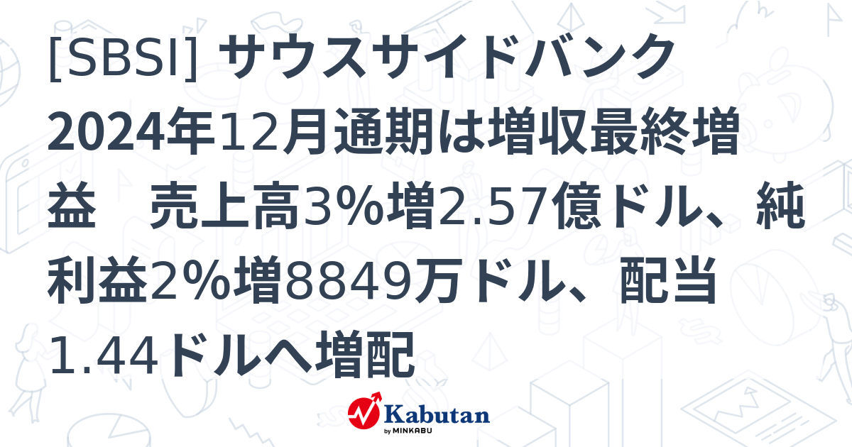[SBSI] サウスサイドバンク 2024年12月通期は増収最終増益 売上高3％増2.57億ドル、純利益2％増8849万ドル、配当1.44ドル ...