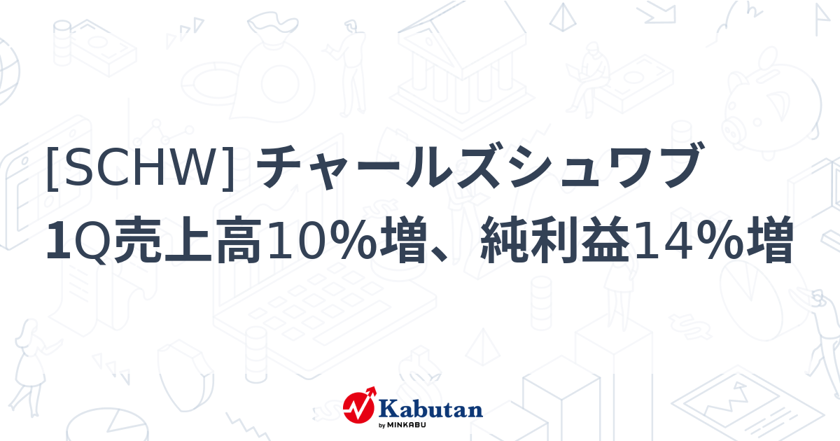 [SCHW] チャールズシュワブ 1Q売上高10％増、純利益14％増 - 株探(かぶたん)｜米国株