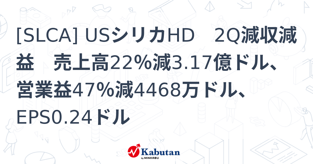 [SLCA] USシリカHD 2Q減収減益 売上高22％減3.17億ドル、営業益47％減4468万ドル、EPS0.24ドル - 株探(かぶたん ...