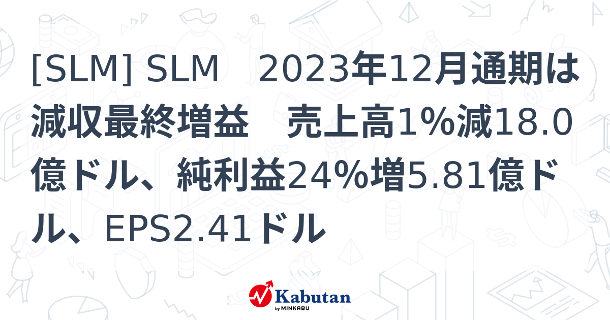 [SLM] SLM 2023年12月通期は減収最終増益 売上高1％減18.0億ドル、純利益24％増5.81億ドル、EPS2.41ドル - 株探 ...
