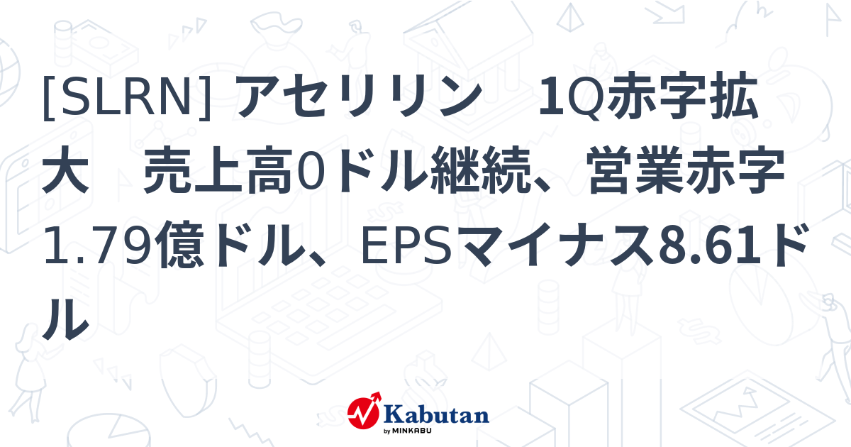 [SLRN] アセリリン 1Q赤字拡大 売上高0ドル継続、営業赤字1.79億ドル、EPSマイナス8.61ドル - 株探(かぶたん)｜米国株