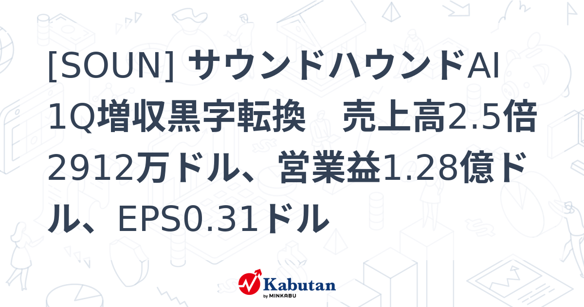 [SOUN] サウンドハウンドAI 1Q増収黒字転換 売上高2.5倍2912万ドル、営業益1.28億ドル、EPS0.31ドル | 個別株 - 株探ニュース