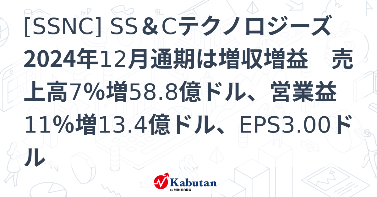 [SSNC] SS＆Cテクノロジーズ 2024年12月通期は増収増益 売上高7％増58.8億ドル、営業益11％増13.4億ドル、EPS3.00 ...
