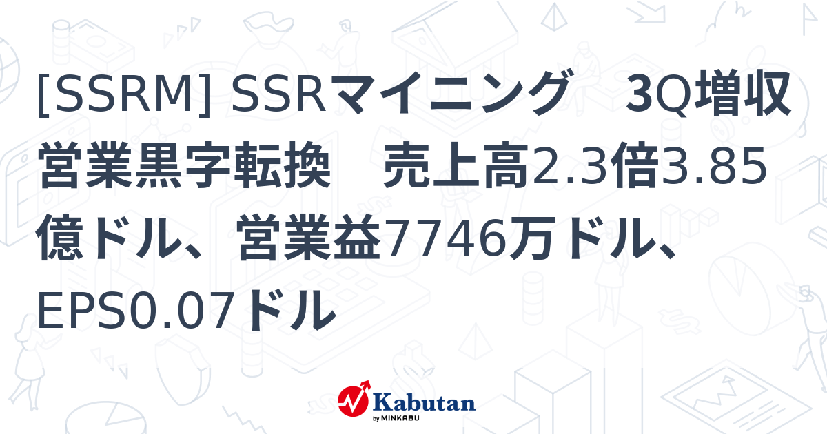 [SSRM] SSRマイニング 3Q増収営業黒字転換 売上高2.3倍3.85億ドル、営業益7746万ドル、EPS0.07ドル - 株探(かぶたん)｜米国株