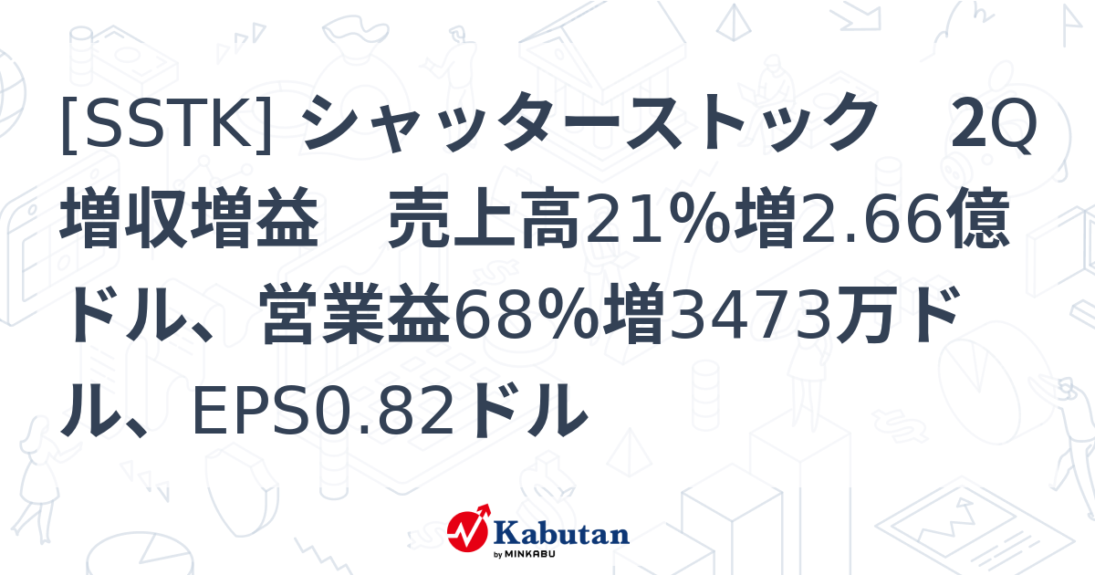 [SSTK] シャッターストック 2Q増収増益 売上高21％増2.66億ドル、営業益68％増3473万ドル、EPS0.82ドル - 株探(かぶたん)｜米国株