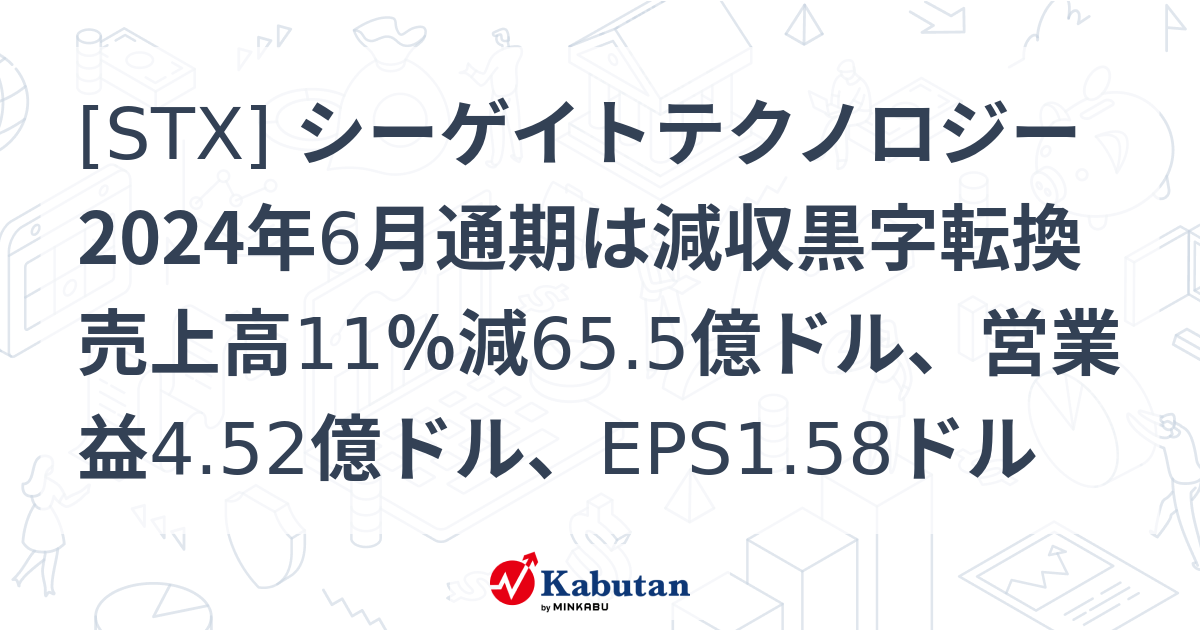 [STX] シーゲイトテクノロジー 2024年6月通期は減収黒字転換 売上高11％減65.5億ドル、営業益4.52億ドル、EPS1.58ドル - 株探(かぶたん)｜米国株