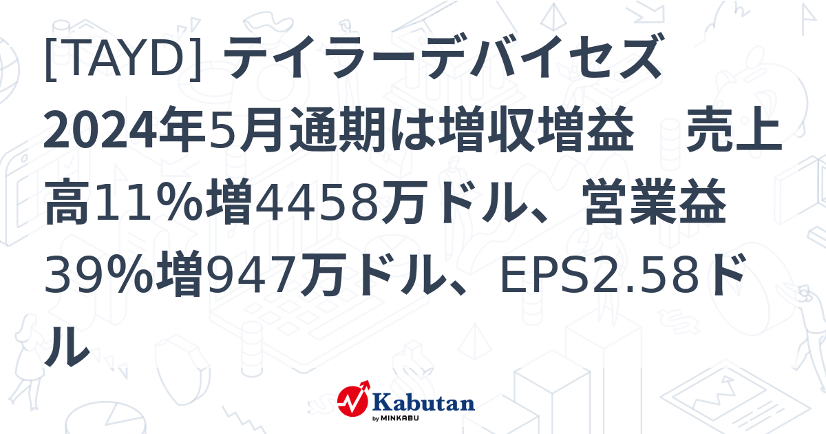 [TAYD] テイラーデバイセズ 2024年5月通期は増収増益 売上高11％増4458万ドル、営業益39％増947万ドル、EPS2.58ドル ...