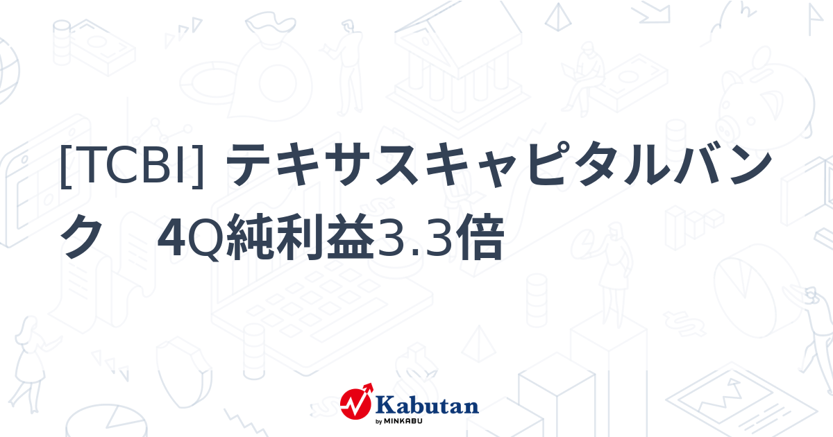 [TCBI] テキサスキャピタルバンク 4Q純利益3.3倍 - 株探(かぶたん)｜米国株
