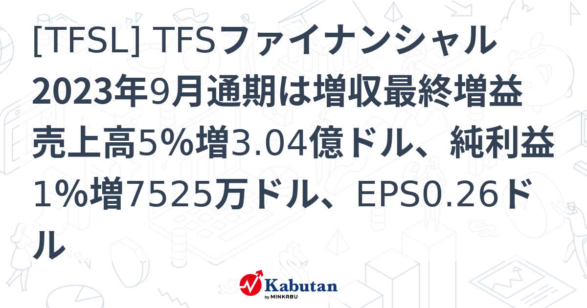 [TFSL] TFSファイナンシャル 2023年9月通期は増収最終増益 売上高5％増3.04億ドル、純利益1％増7525万ドル、EPS0.26ドル - 株探(かぶたん)｜米国株
