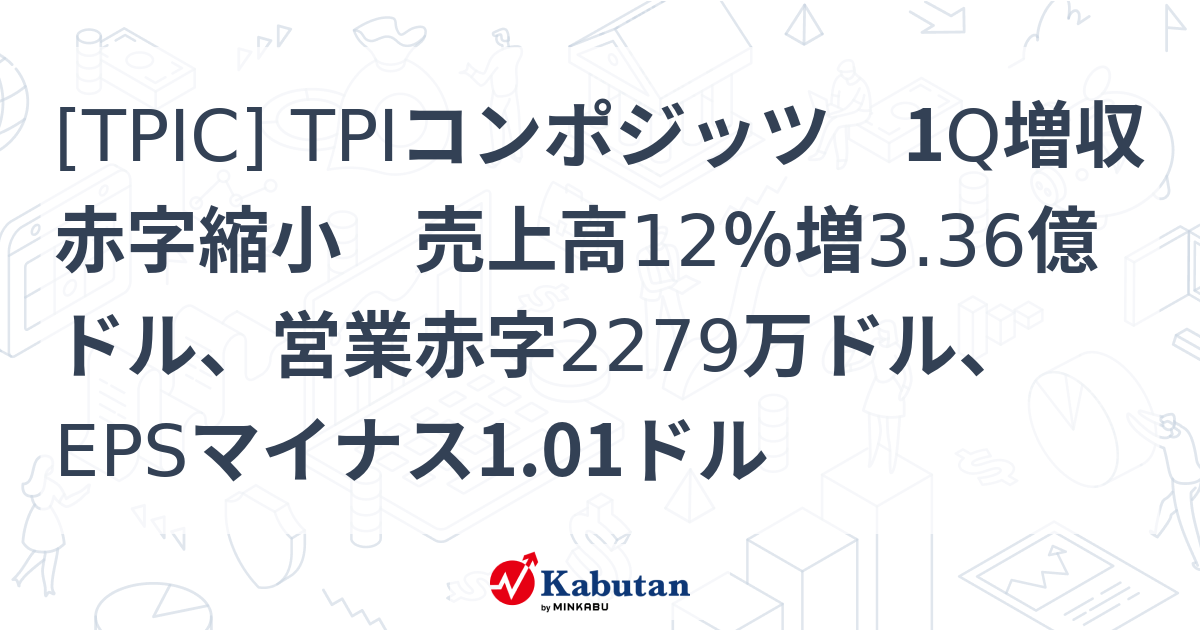 [TPIC] TPIコンポジッツ 1Q増収赤字縮小 売上高12％増3.36億ドル、営業赤字2279万ドル、EPSマイナス1.01ドル - 株探 ...
