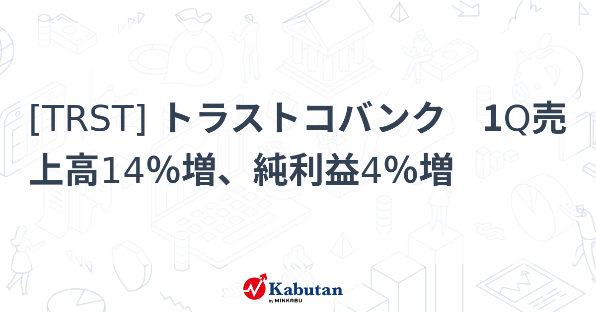 [TRST] トラストコバンク 1Q売上高14％増、純利益4％増 - 株探(かぶたん)｜米国株