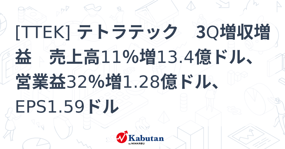 [TTEK] テトラテック 3Q増収増益 売上高11％増13.4億ドル、営業益32％増1.28億ドル、EPS1.59ドル - 株探(かぶたん)｜米国株