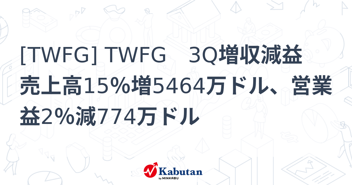 [TWFG] TWFG 3Q増収減益 売上高15％増5464万ドル、営業益2％減774万ドル - 株探(かぶたん)｜米国株