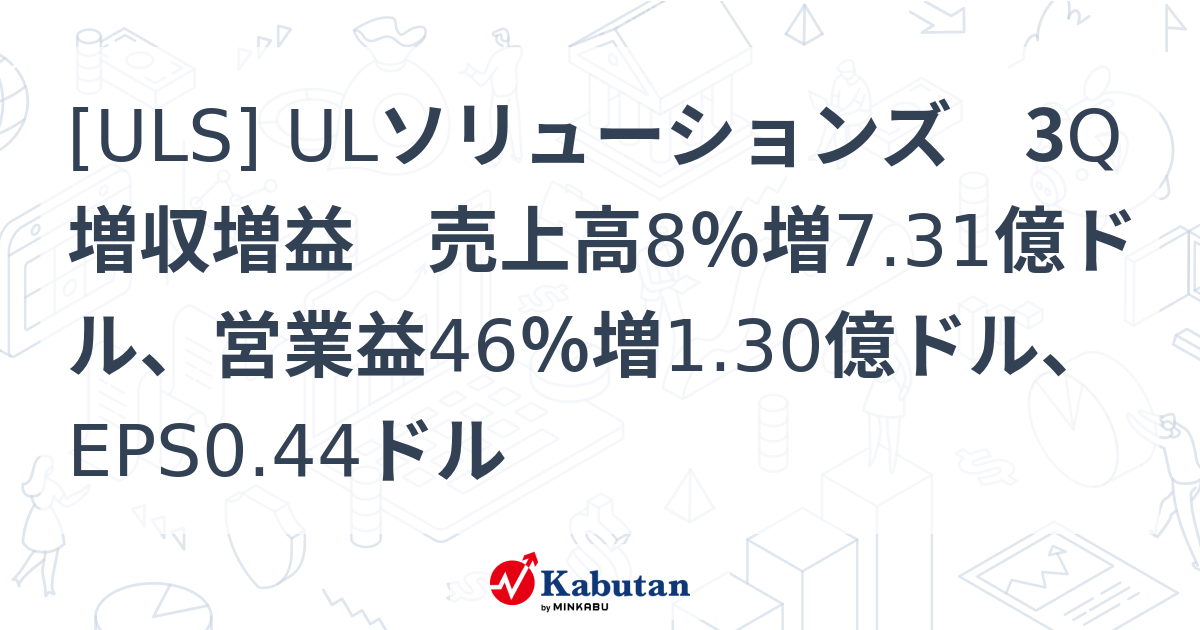 [ULS] ULソリューションズ 3Q増収増益 売上高8％増7.31億ドル、営業益46％増1.30億ドル、EPS0.44ドル - 株探 ...