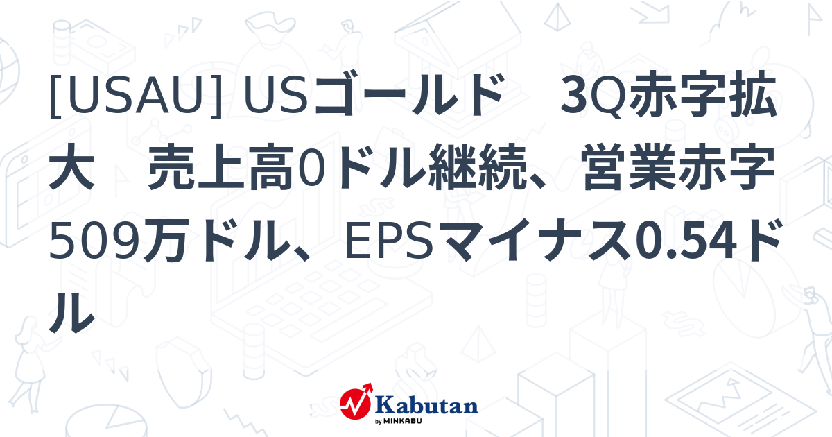 [USAU] USゴールド 3Q赤字拡大 売上高0ドル継続、営業赤字509万ドル、EPSマイナス0.54ドル - 株探(かぶたん)｜米国株