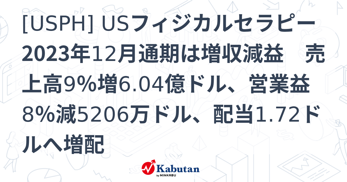 [USPH] USフィジカルセラピー 2023年12月通期は増収減益 売上高9％増6.04億ドル、営業益8％減5206万ドル、配当1.72ドル ...