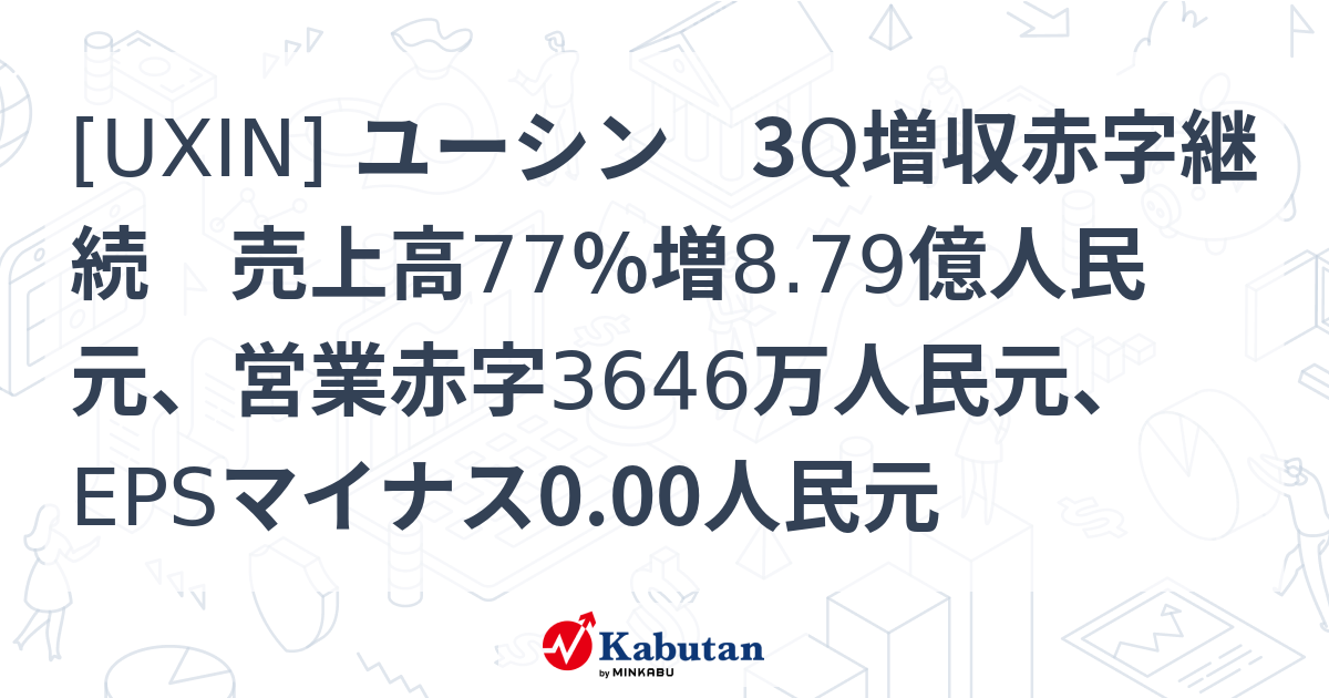 [UXIN] ユーシン 3Q増収赤字継続 売上高77％増8.79億人民元、営業赤字3646万人民元、EPSマイナス0.00人民元 - 株探 ...