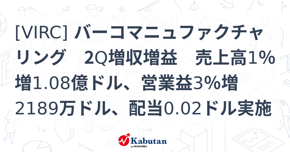 [VIRC] バーコマニュファクチャリング 2Q増収増益 売上高1％増1.08億ドル、営業益3％増2189万ドル、配当0.02ドル実施 ...
