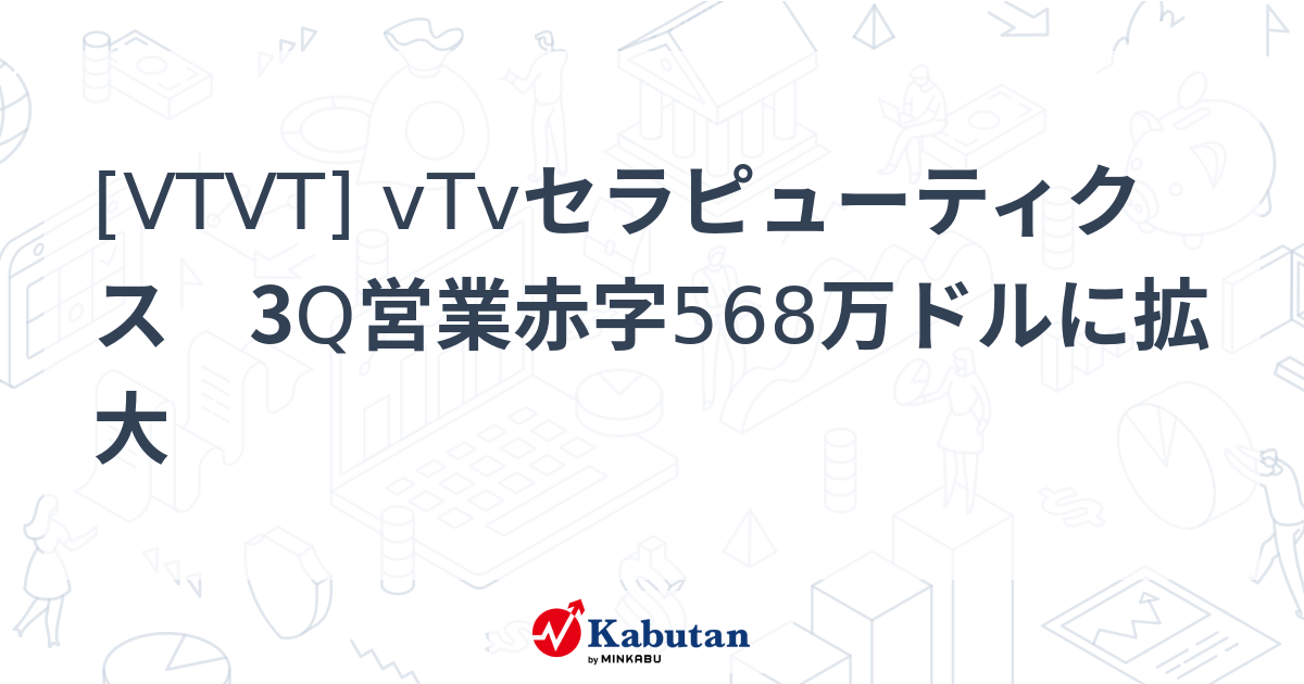 [VTVT] vTvセラピューティクス 3Q営業赤字568万ドルに拡大 - 株探(かぶたん)｜米国株