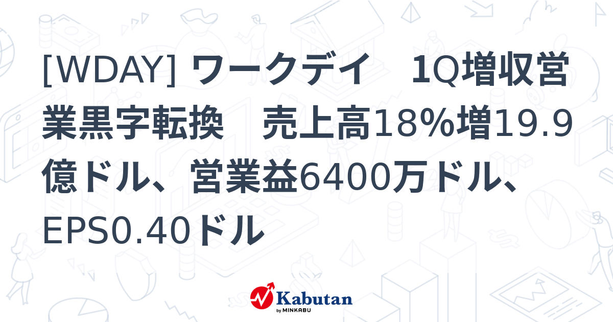 [WDAY] ワークデイ 1Q増収営業黒字転換 売上高18％増19.9億ドル、営業益6400万ドル、EPS0.40ドル | 個別株 - 株探ニュース