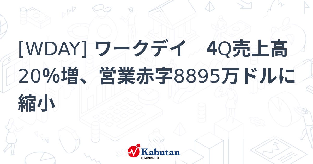 [WDAY] ワークデイ 4Q売上高20％増、営業赤字8895万ドルに縮小 - 株探(かぶたん)｜米国株